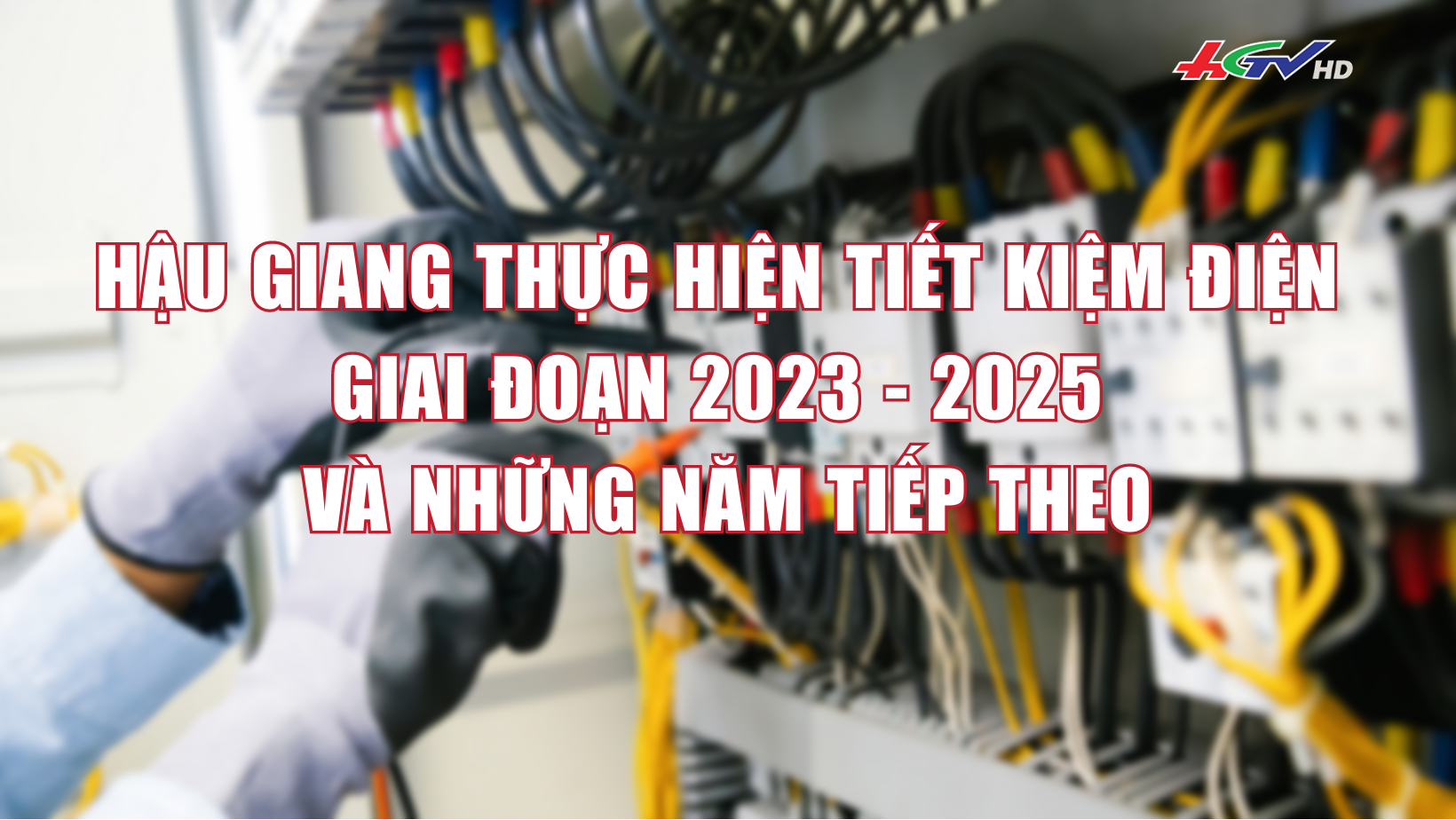 HẬU GIANG THỰC HIỆN TIẾT KIỆM ĐIỆN GIAI ĐOẠN 2023 - 2025 VÀ NHỮNG NĂM ...