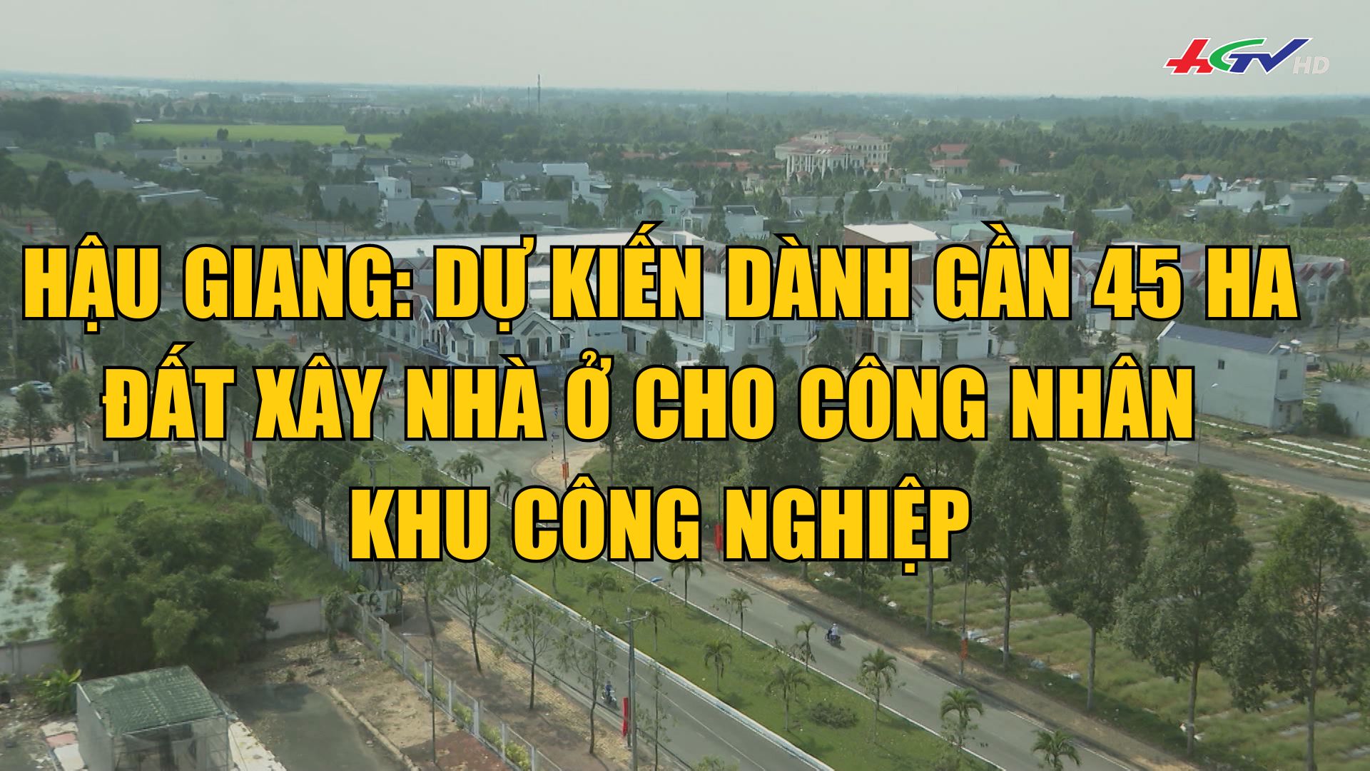 Hậu Giang: Dự kiến dành gần 45 ha đất xây nhà ở cho công nhân - Truyền ...